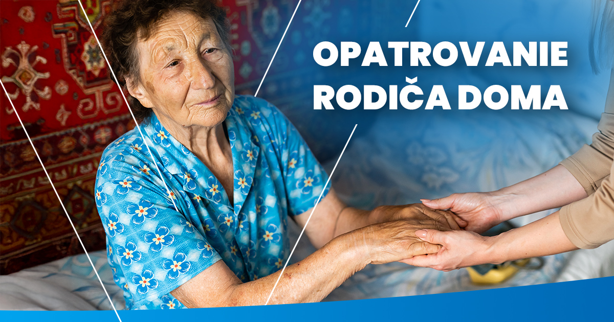 Opatrovanie rodiča doma: ako zvládnuť starostlivosť po 70-tke a získať ...